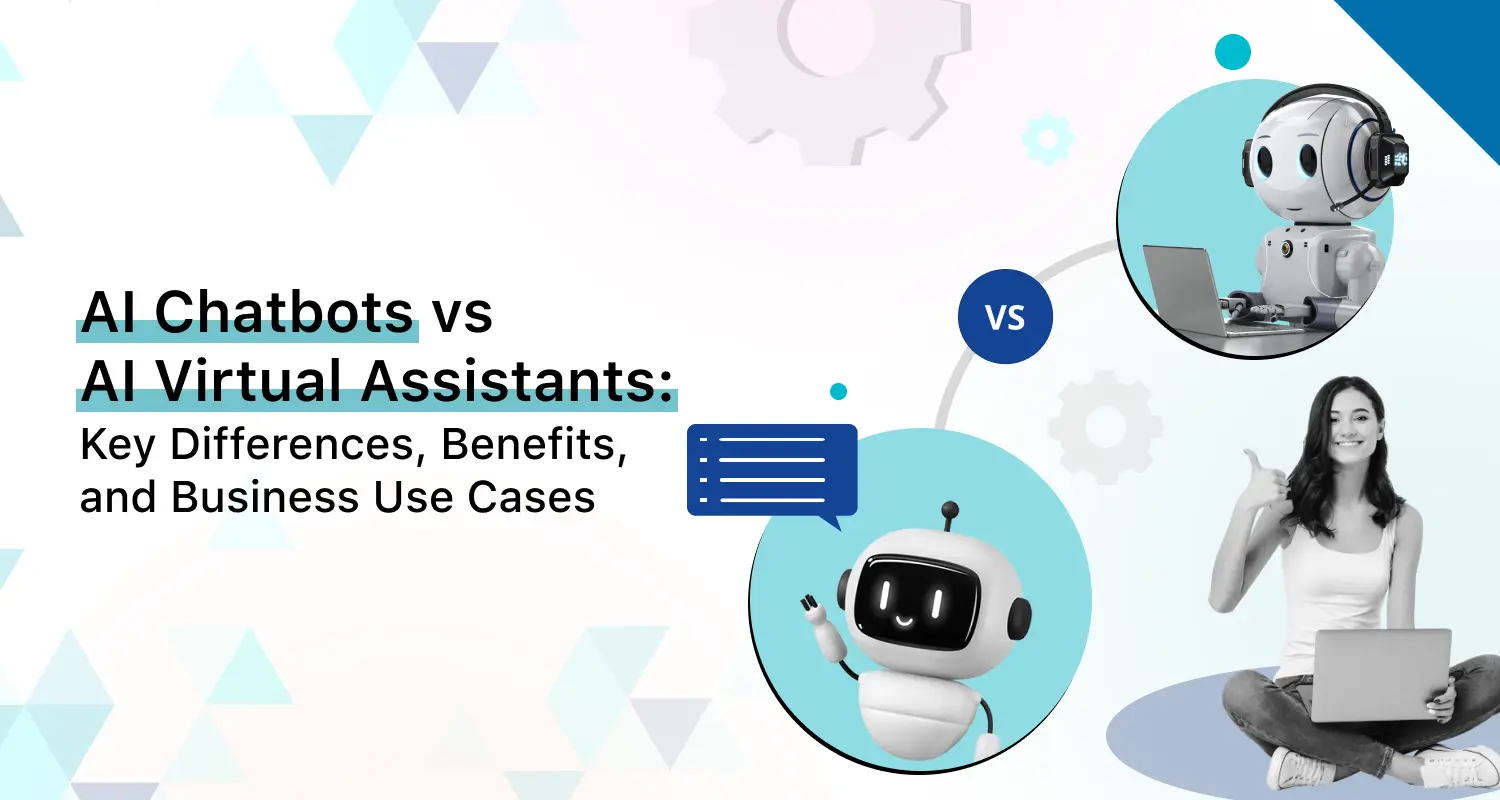 AI Chatbot Vs. AI Virtual Assistant – Key Differences, Benefits & Use Cases